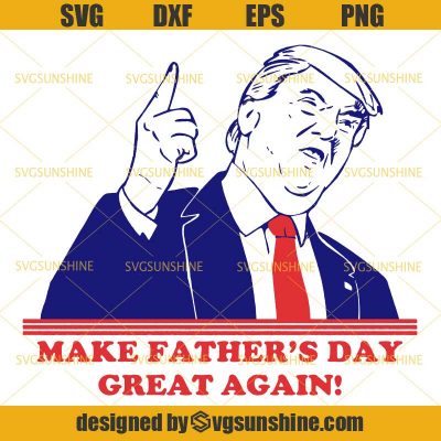 Donald Trump Father's Day SVG, Make Father's Day Great Again SVG, Dad ...