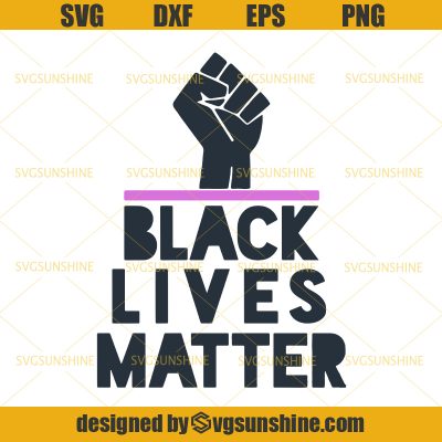Black Lives Matter SVG , BLM SVG DXF EPS PNG Digital Cut File - Sunshine