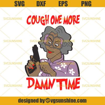 Madea Cough One More Damn Time SVG DXF EPS PNG Cutting File for Cricut ...