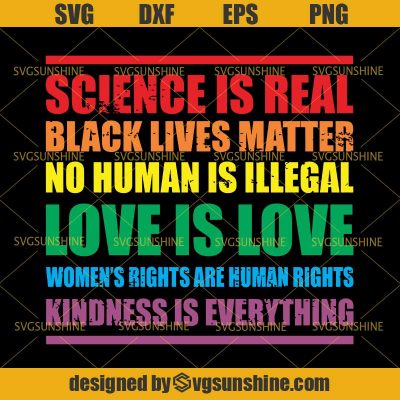 Science Is Real Black Lives Matter No Human Is Illegal Love Is Love SVG ...