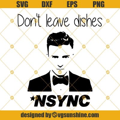 Don't Leave Dishes NSYNC SVG PNG DXF EPS Cut Files Clipart Cricut ...