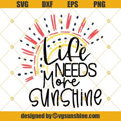 Life Needs More Sunshine Svg Dxf Eps Png Cut Files Clipart Cricut ...