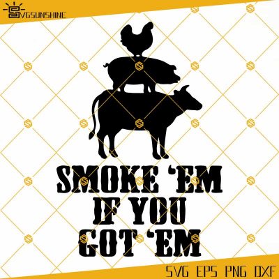 Smoke 'Em If You Got 'Em SVG, Cow Grilled Beef Steak Chicken Pork BBQ ...