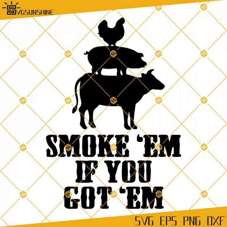 Smoke 'Em If You Got 'Em SVG, Cow Grilled Beef Steak Chicken Pork BBQ ...