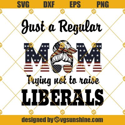 Just A Regular Mom Trying Not To Raise Liberal SVG, Mom SVG