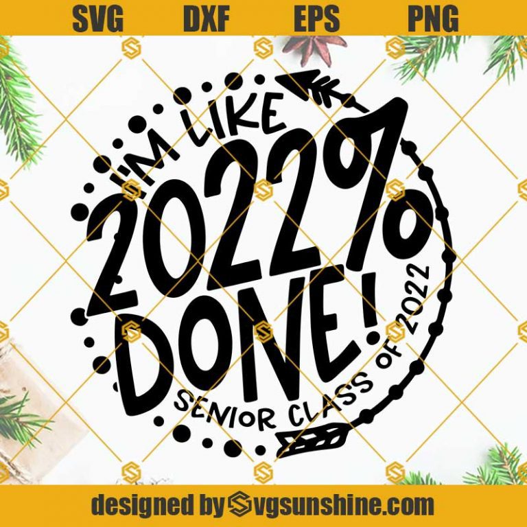 Senior Class Of 2022 SVG, I'm Like 2022 % Done SVG, 2022 Done SVG ...