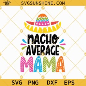 Nacho Average Mama SVG, Cinco De Mayo SVG, Cinco De Mayo Mama SVG ...