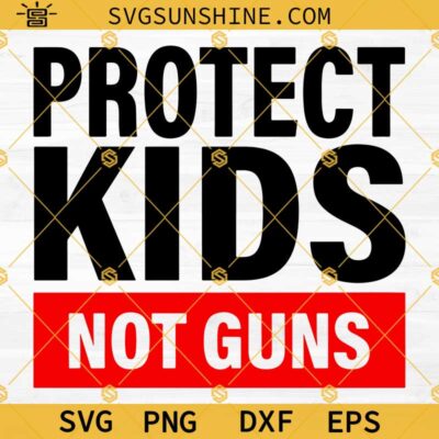 Protect Kids Not Guns Svg, Anti Gun Svg, Gun Control Svg, End Gun ...