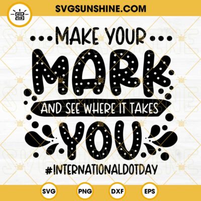 Make Your Mark And See Where It Takes You Svg, International Dot Day ...