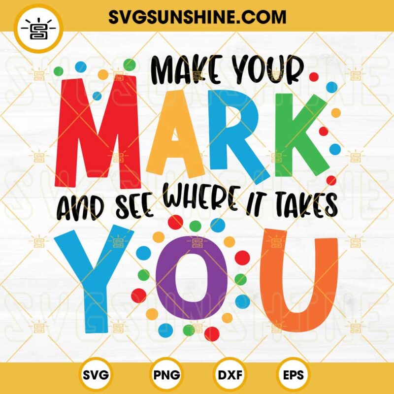 Make Your Mark And See Where It Takes You Svg, International Dot Day ...