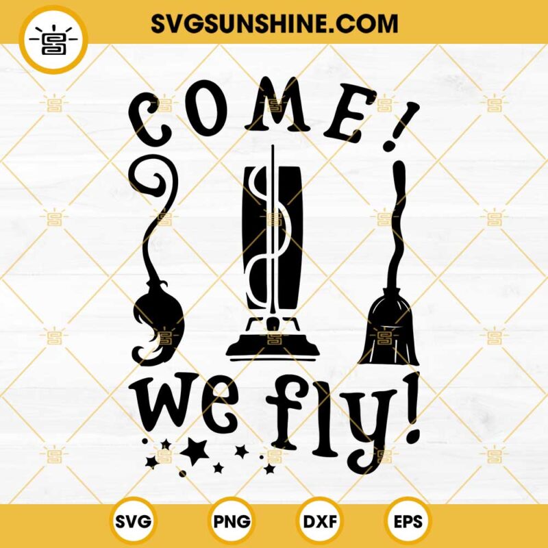 Come We Fly SVG, Hocus Pocus SVG, Sanderson Sisters SVG Files For ...