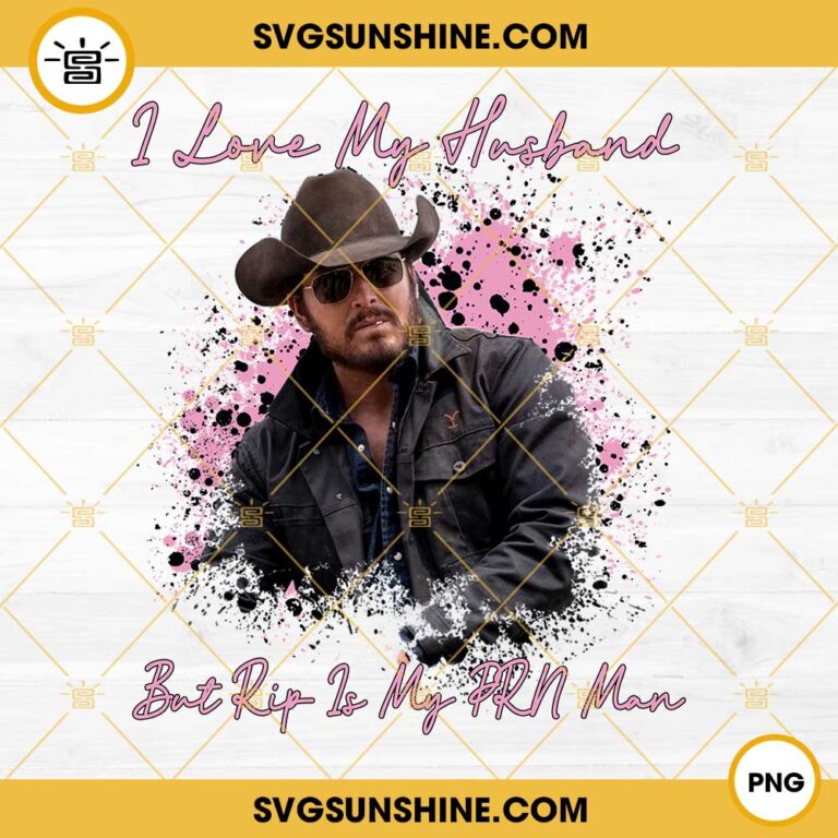 I Love My Husband But Rip Is My Prn Man Rip Wheeler PNG, Yellowstone ...