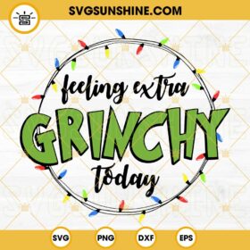 Feeling Extra Grinchy Today SVG, Christmas Grinch SVG, Grinch My Day ...