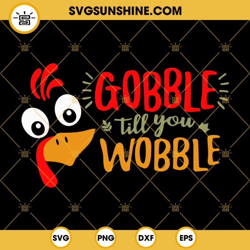 Gobble Till You Wobble Turkey Face SVG, Thanksgiving SVG, Funny ...