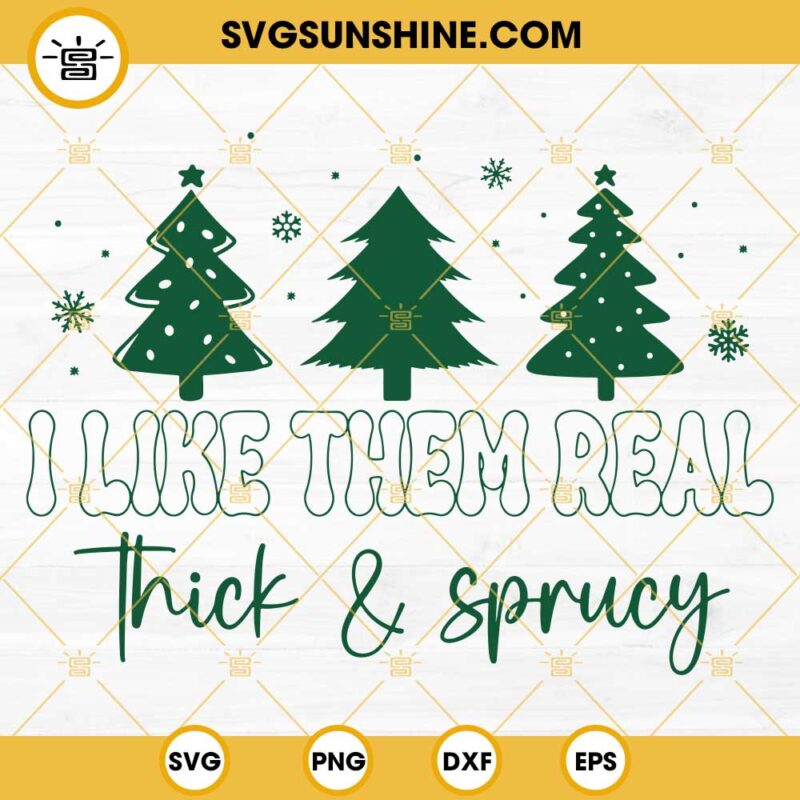 Funny Christmas Tree SVG, I Like Them Real Thick And Sprucy SVG EPS DXF ...