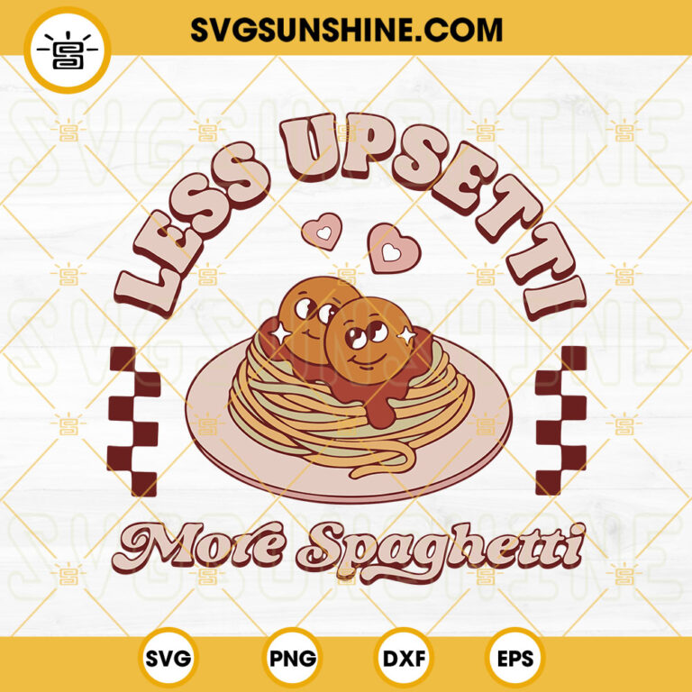 Less Upsetti More Spaghetti SVG, Valentine's SVG, Funny Spaghetti ...