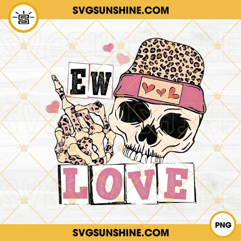 Ew Love Valentine Skeleton PNG, Funny Valentine PNG Sublimation Designs