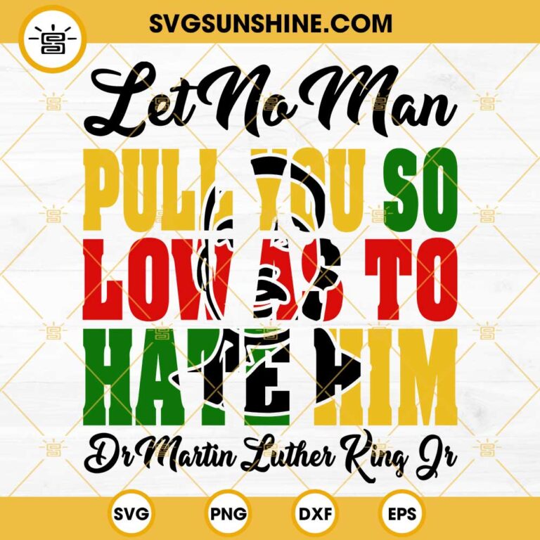 Dr Martin Luther King Jr SVG, Let No Man Pull You So Low As To Hate Him ...