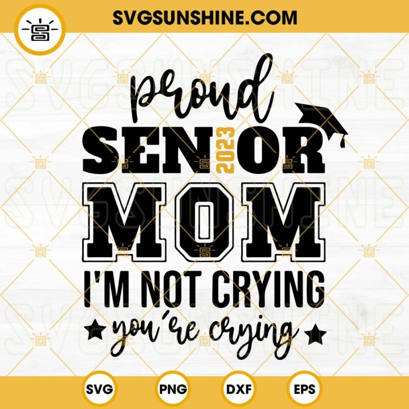 Proud Senior Mom 2023 I'm Not Crying You're Crying SVG, Class Of 2023 ...
