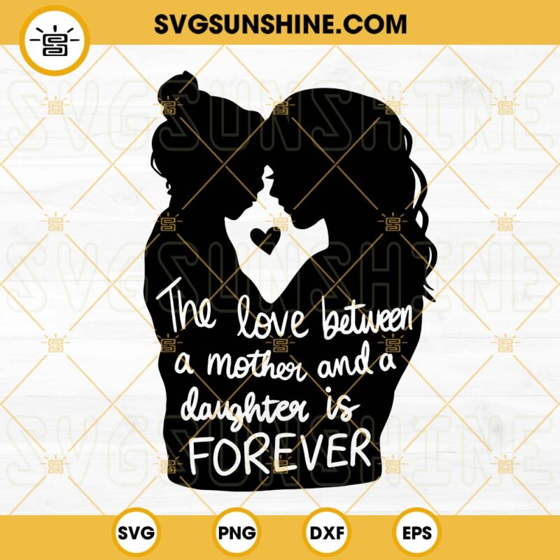 The Love Between A Mother And A Daughter Is Forever SVG, Mother ...