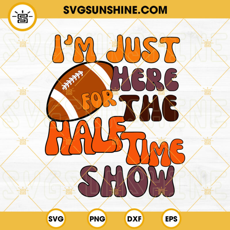 I'm Just Here For The Half Time Show SVG, Halftime Show Super Bowl SVG ...