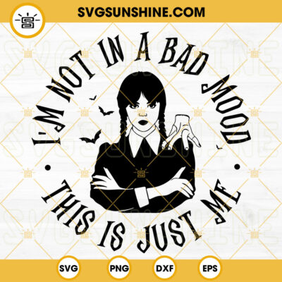 Wednesday SVG, Im Not In A Bad Mood This Is Just Me SVG, Jenna Ortega SVG, Nevermore SVG PNG DXF ...