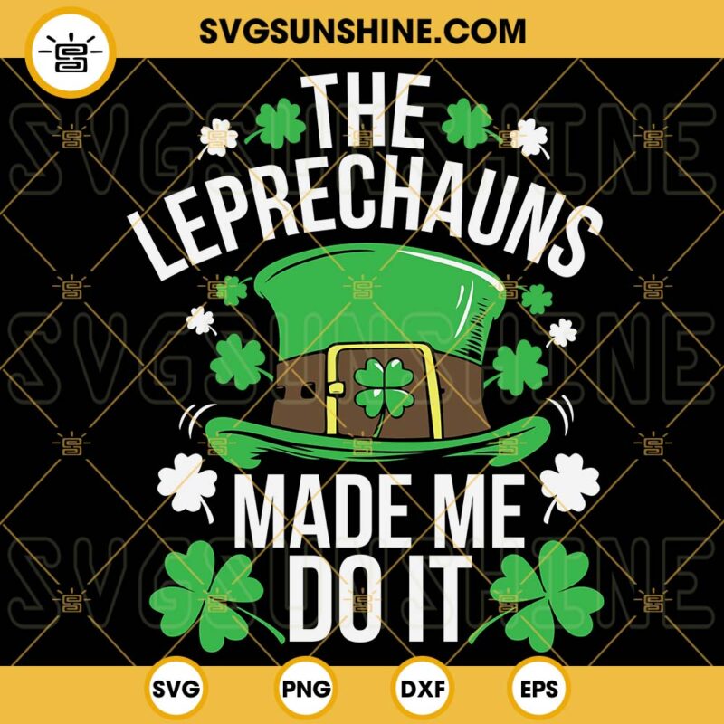 The Leprechauns Made Me Do It Svg 4 Leaf Clover Svg Irish Svg
