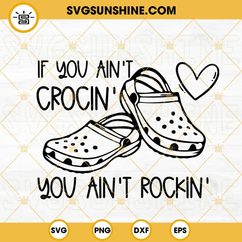 If You Aint Crocin You Aint Rockin SVG, Funny Crocs SVG PNG DXF EPS ...
