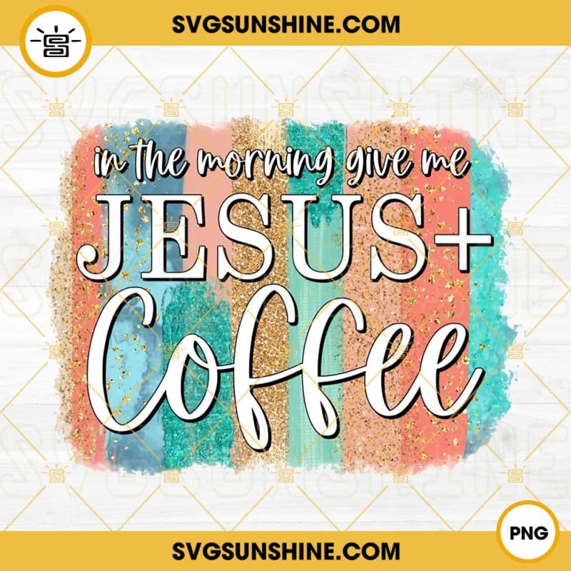In The Morning When I Rise Give Me Jesus And Coffee PNG, Religious PNG ...