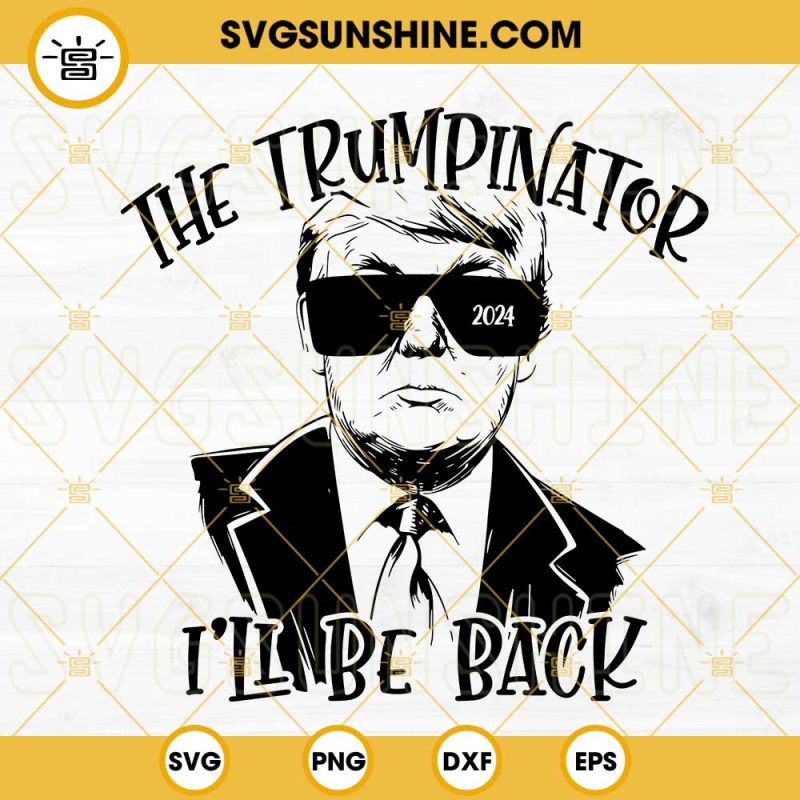 The Trumpinator I'll Be Back SVG, Donald Trump 2024 SVG, Funny Trump ...