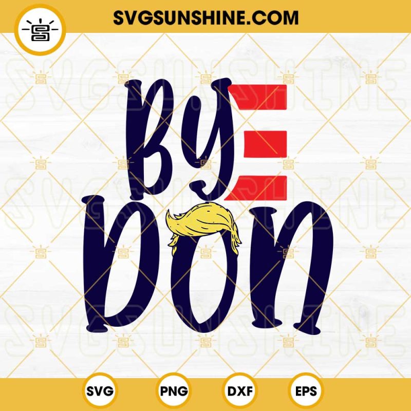Bye Don SVG, Byedon SVG, Joe Biden SVG, Trump Hair SVG, Donald Trump ...