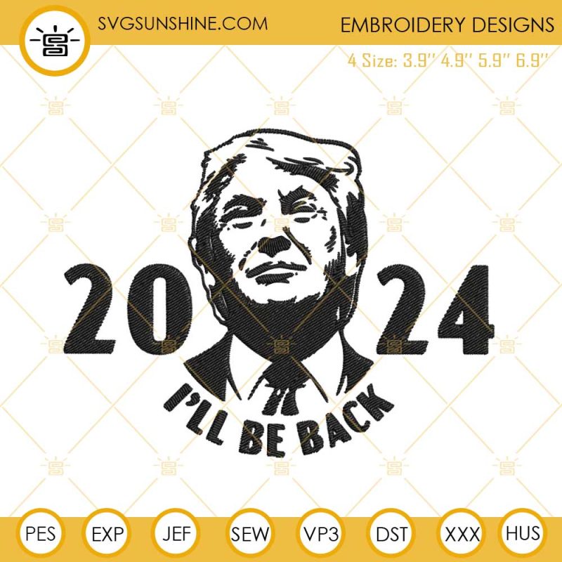 Trump 2024 I'll Be Back Embroidery Designs, Donald Trump Presidential ...