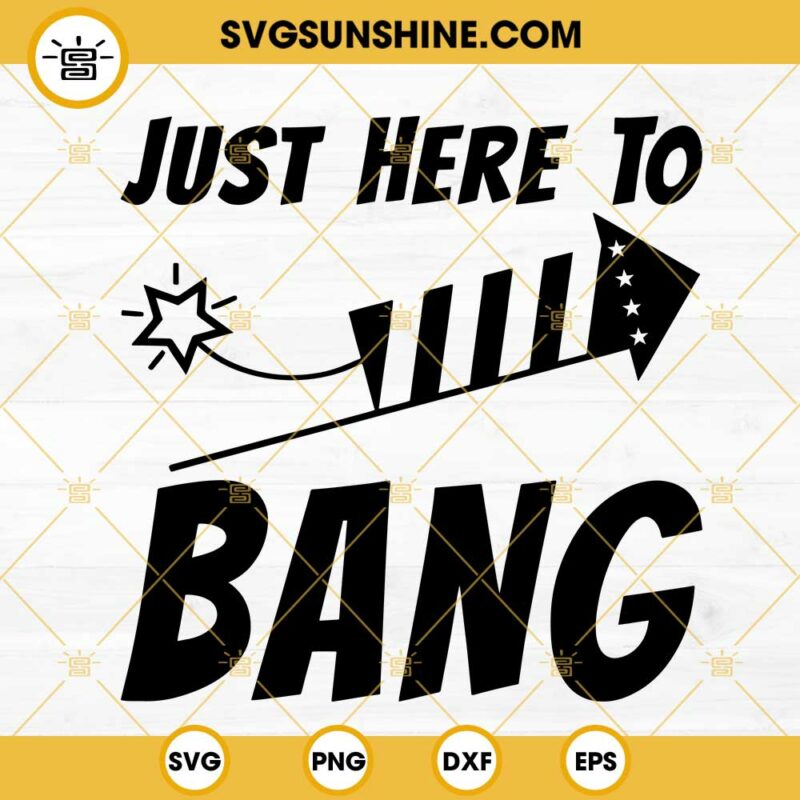 Just Here To Bang Firecracker SVG, America Fireworks SVG, USA Patriotic ...