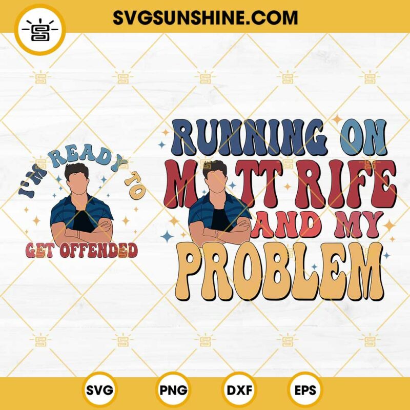 I'm Ready To Get Offended SVG, Running On Matt Rife And My Problem SVG ...