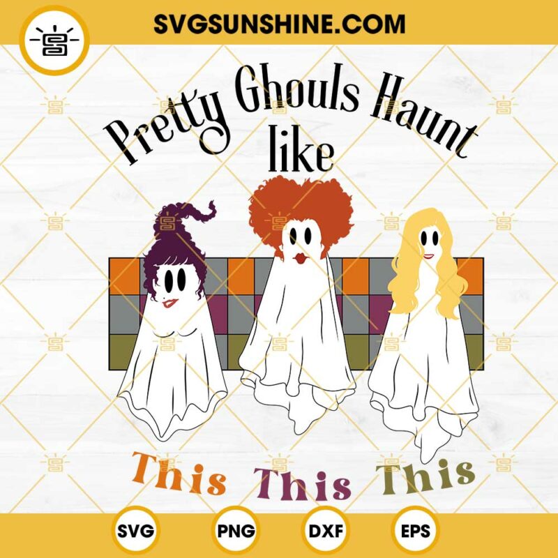 Sanderson Sisters Ghost SVG, Pretty Ghouls Haunt Like This SVG, Hocus ...