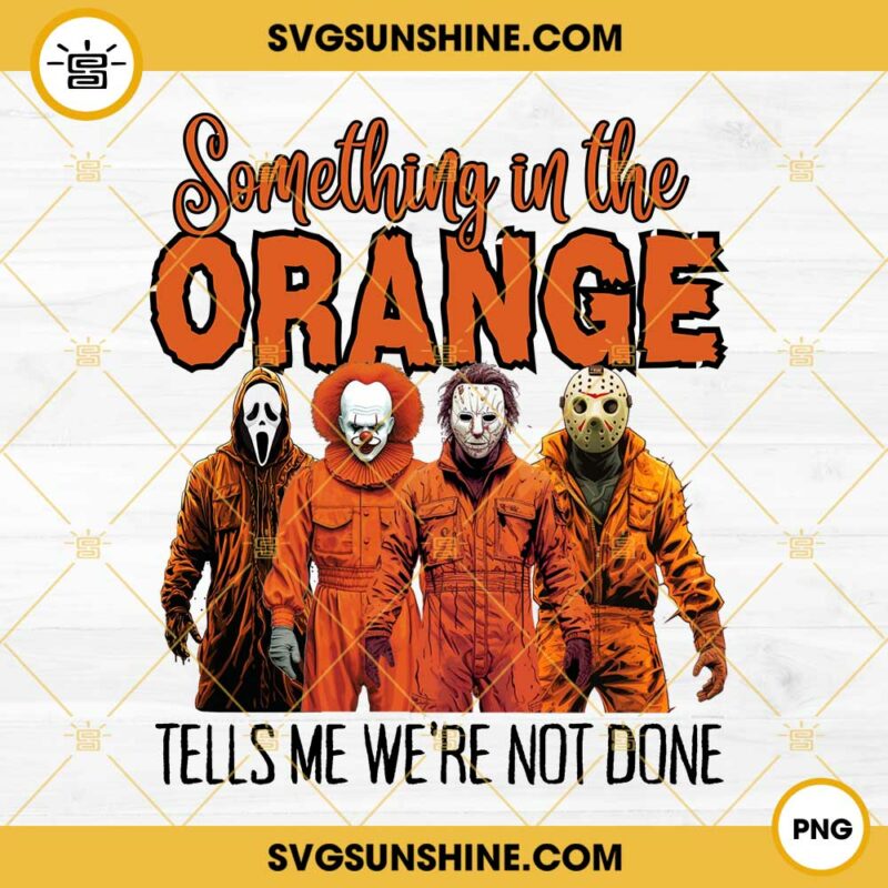 Something In The Orange Tells Me We're Not Done PNG, Something In ...