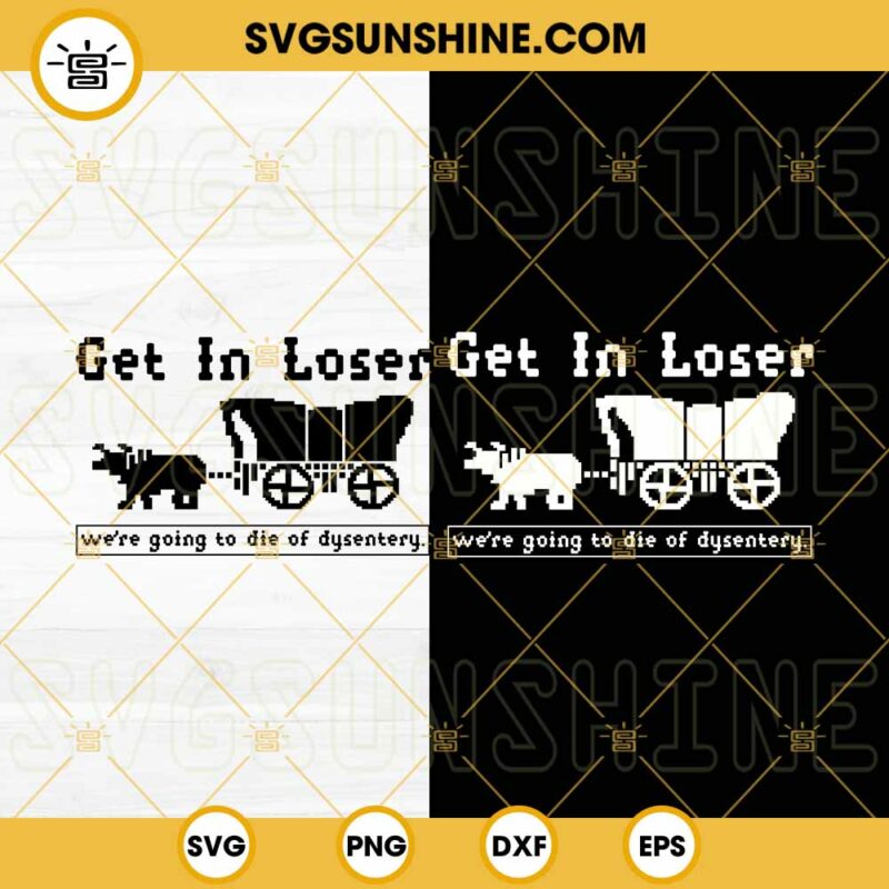 Get In Loser We are Going To Die Of Dysentery SVG Bundle