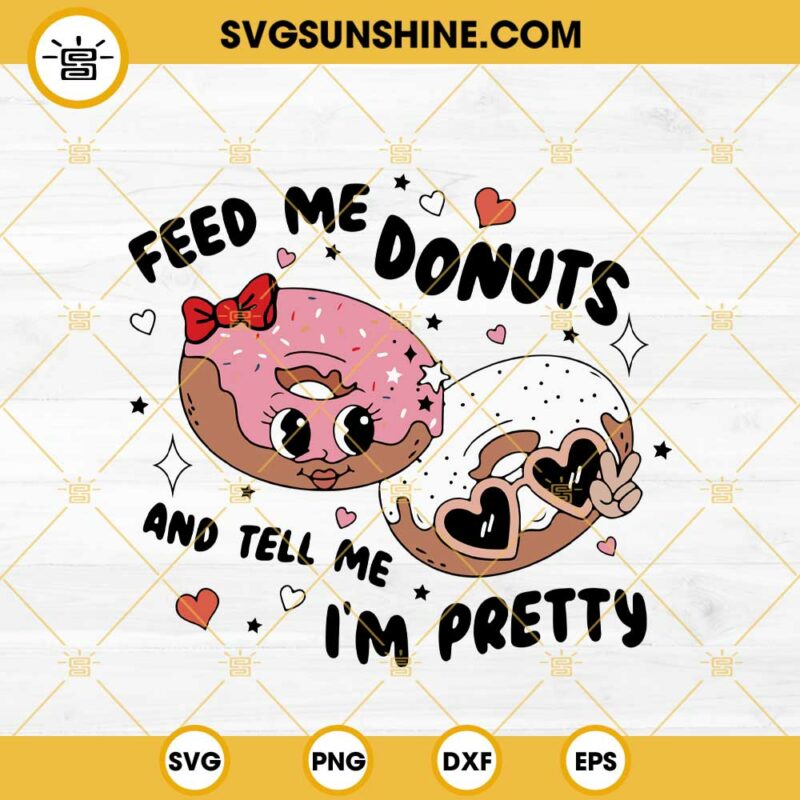 Feed Me Donuts And Tell Me I'm Pretty SVG, Donuts Valentine Quotes SVG ...