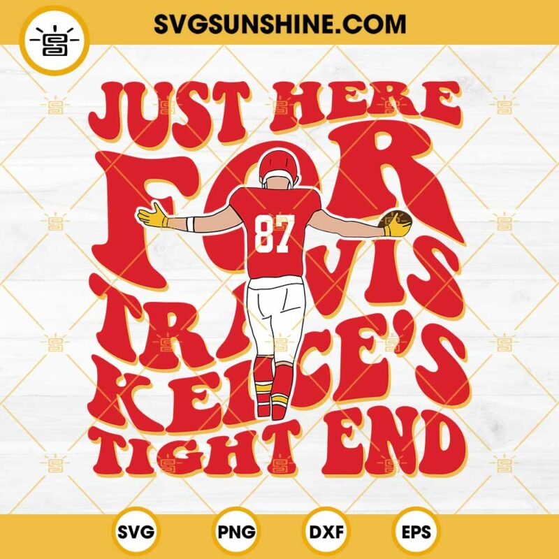 Just Here For Travis Kelce's Tight End SVG, Travis Kelce SVG, Kansas ...