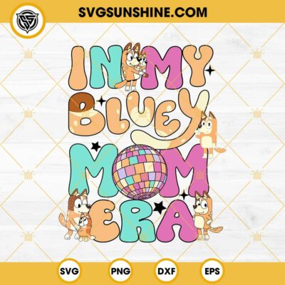 In My Bluey Mom Era SVG, Bluey Chilli Heeler SVG, Bluey Mom SVG, Bluey ...