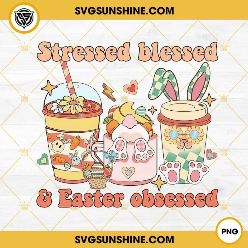 Stressed Blessed And Easter Obsessed PNG, Happy Easter Day Coffee Latte ...