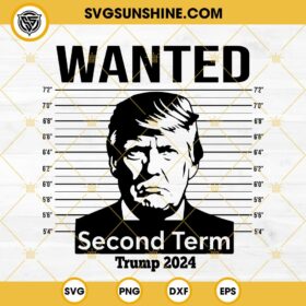 Wanted 2024 Trump SVG, Donald Trump Second Term SVG PNG DXF EPS Files