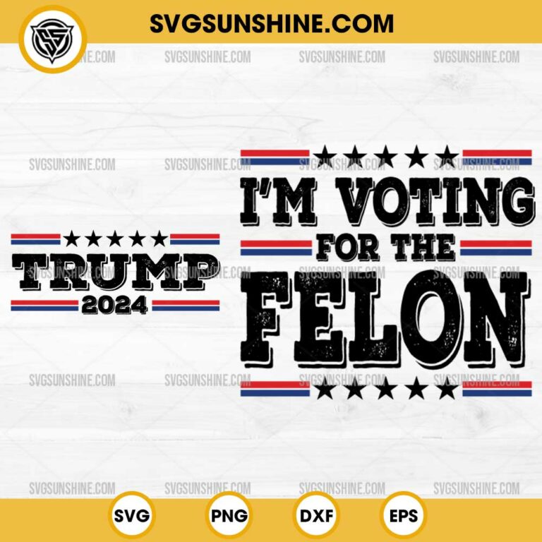 Trump 2024 SVG - I'm Voting For The Felon SVG 2 Designs