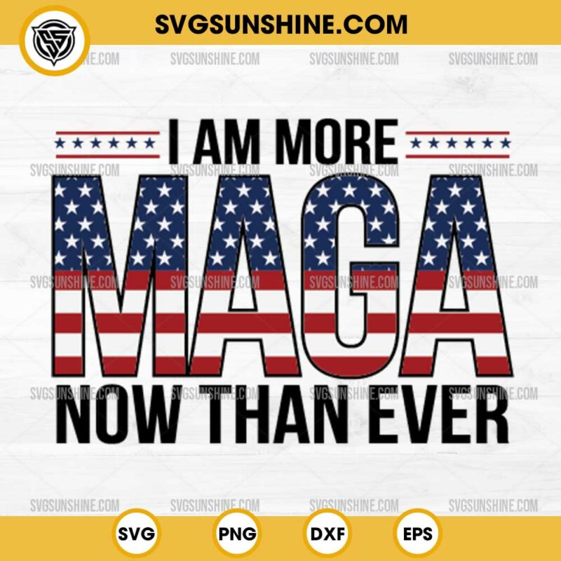 Trump Maga SVG, I Am More Maga Now Than Ever SVG, Trump 2024 SVG
