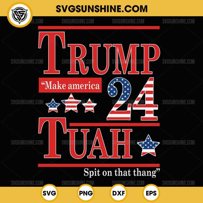 Funny Trump Hawk Tuah 2024 SVG, Trump Make America 24 Tuah Spit On That ...