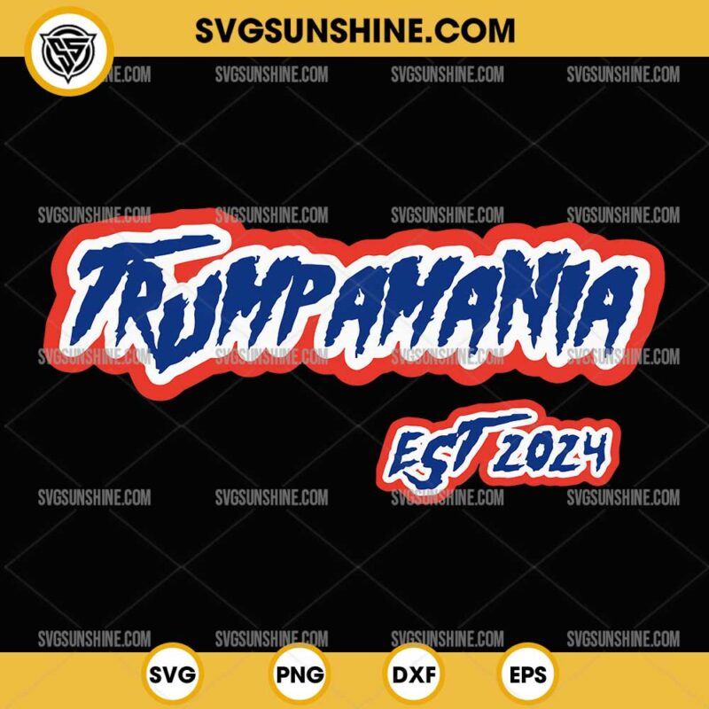 Trumpamania EST 2024 SVG, Trump Amania SVG PNG, Trump 2024 Cut Files Cricut