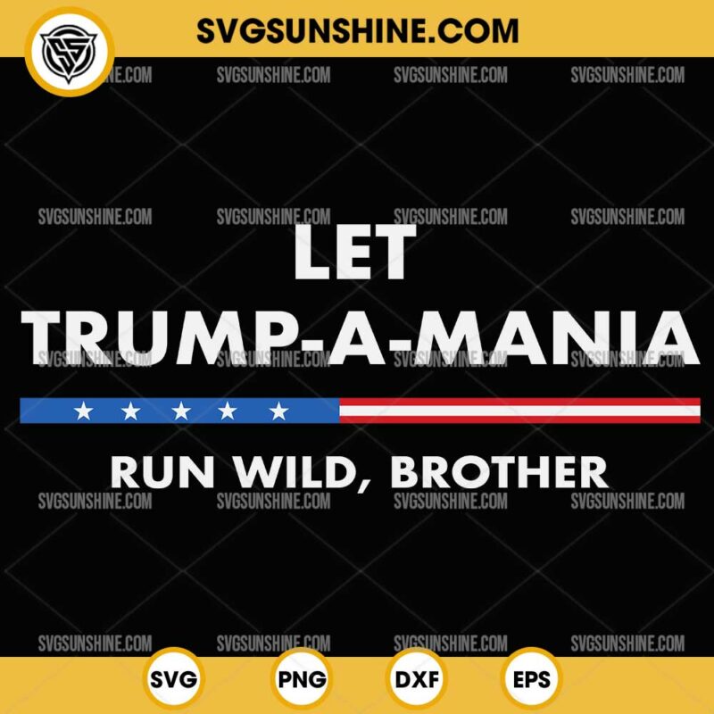 Let Trumpamania Run Wild Brother SVG, Trump 2024 Trumpamania SVG