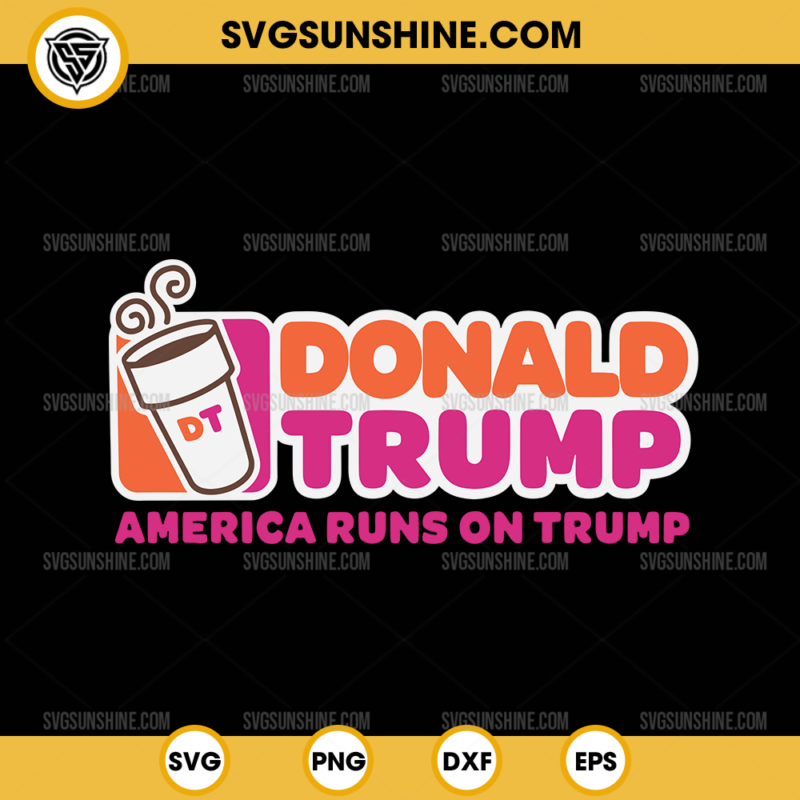 Donald Trump America Runs On Trump SVG, Donald Trump Dunkin’ Donuts ...