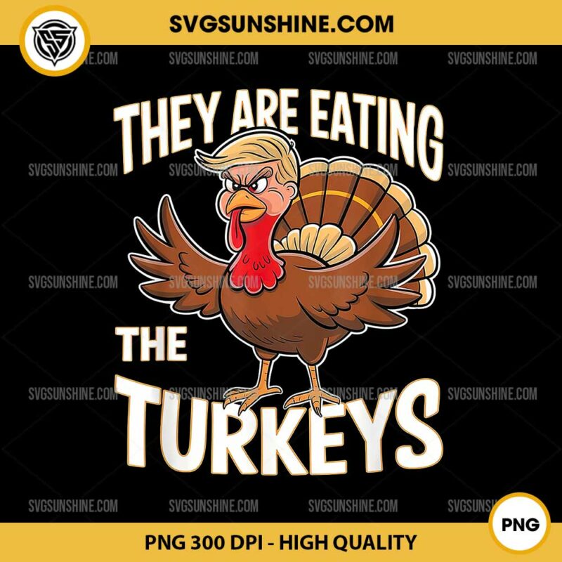 They Are Eating The Turkeys Thanksgiving PNG, Funny Trump Turkey ...
