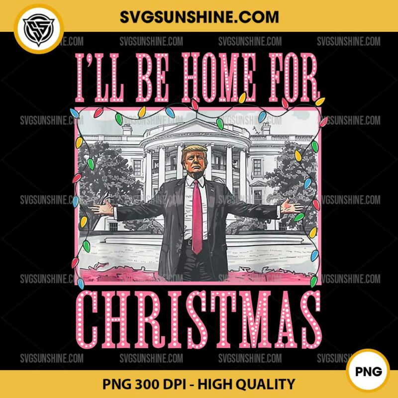Trump I'll Be Home For Christmas PNG, Trump Christmas PNG Designs For ...